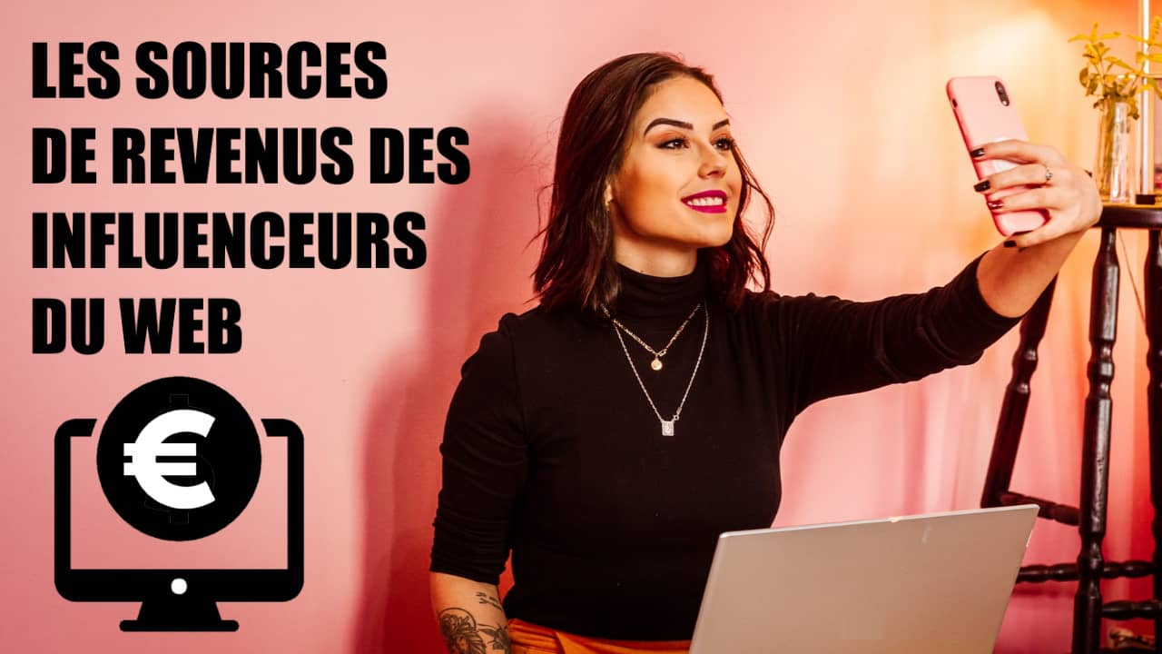Quelles Sont Les Sources De Revenus Des Influenceurs Du Web